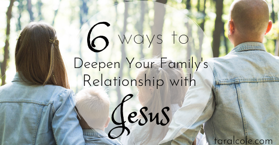 6 Ways to Deepen Your Family's Relationship with Jesus