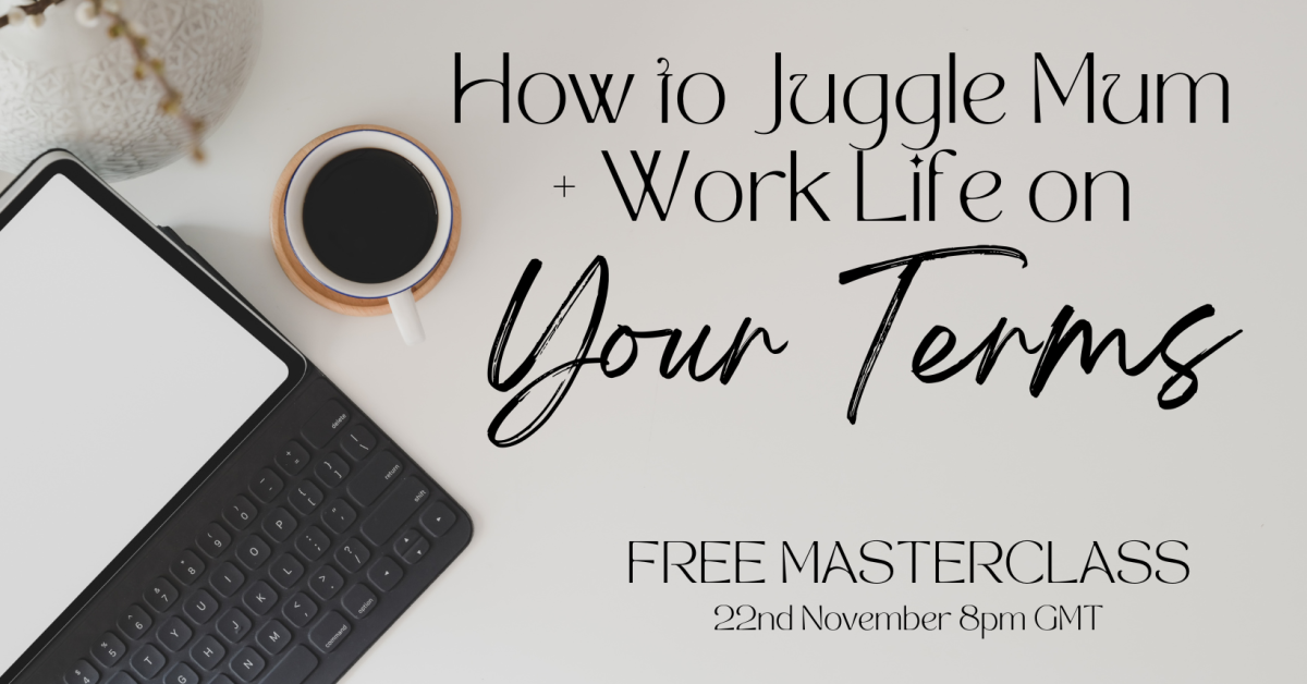 How to Juggle Mum & Work Life on Your Terms FREE Masterclass
