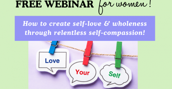 How to Create Self-Love and Wholeness through Relentless Self-Compassion