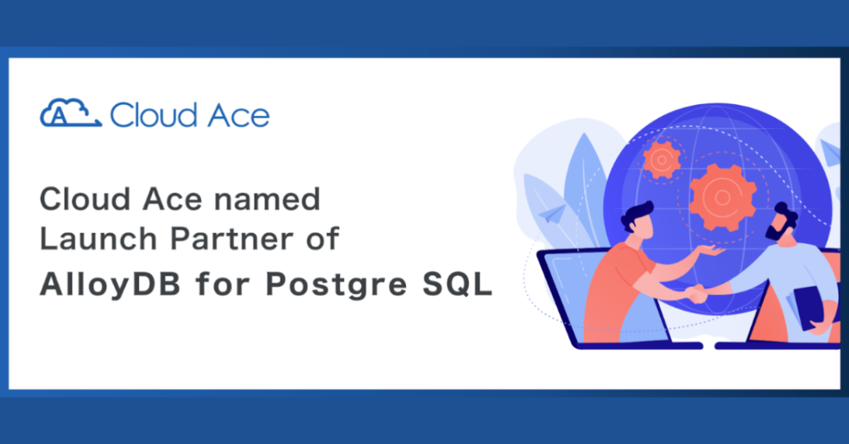 Cloud Ace ได้เปิดตัวเป็น AlloyDB Partner สำหรับ PostgreSQL