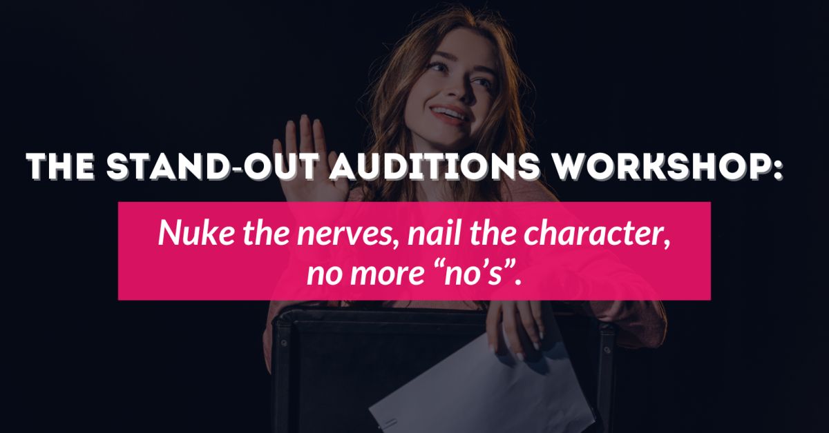 The stand-out auditions workshop: Nuke the nerves, nail the character, no more “no’s”.
