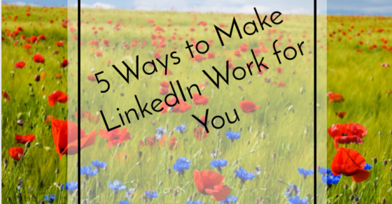 5 Ways to Make LinkedIn Work For You